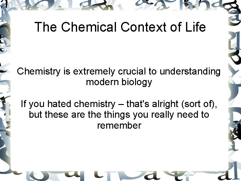 The Chemical Context of Life Chemistry is extremely