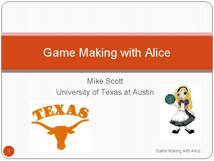 Game Making with Alice Mike Scott University of