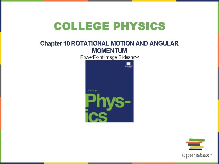 COLLEGE PHYSICS Chapter 10 ROTATIONAL MOTION AND ANGULAR