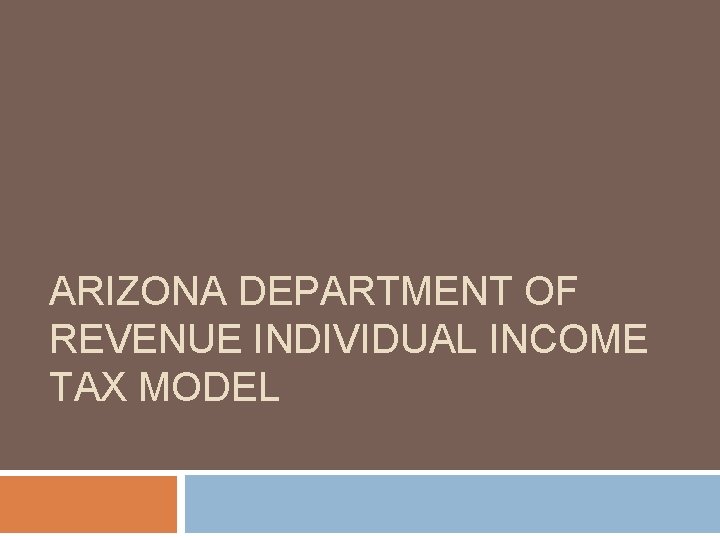 ARIZONA DEPARTMENT OF REVENUE INDIVIDUAL INCOME TAX MODEL