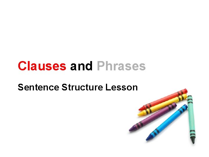Clauses and Phrases Sentence Structure Lesson What is