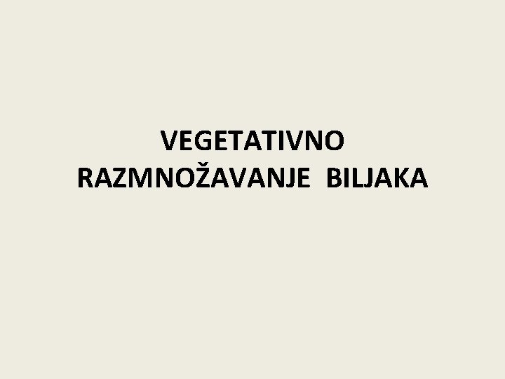 VEGETATIVNO RAZMNOAVANJE BILJAKA Za vegetativno razmnoavanje slue ...
