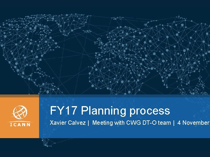 FY 17 Planning process Xavier Calvez Meeting with