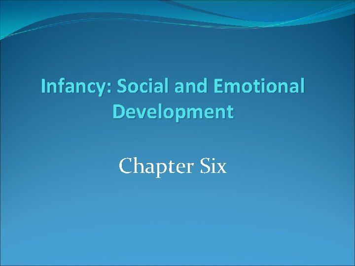 Infancy Social and Emotional Development Chapter Six Attachment