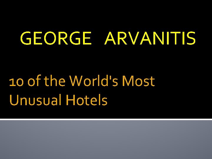 GEORGE ARVANITIS 10 of the Worlds Most Unusual