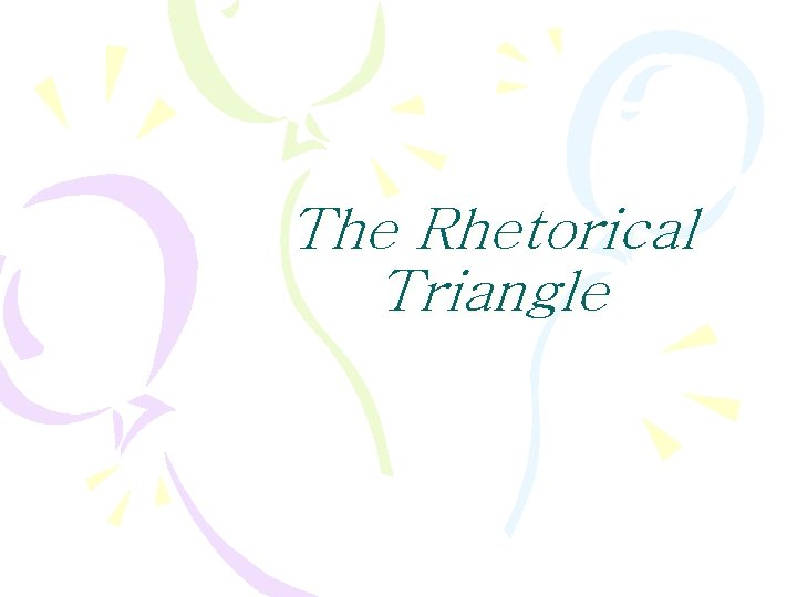 The Rhetorical Triangle What is rhetoric The art