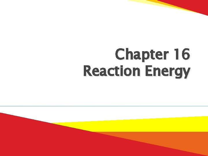 Chapter 16 Reaction Energy Chapter 16 Section 1