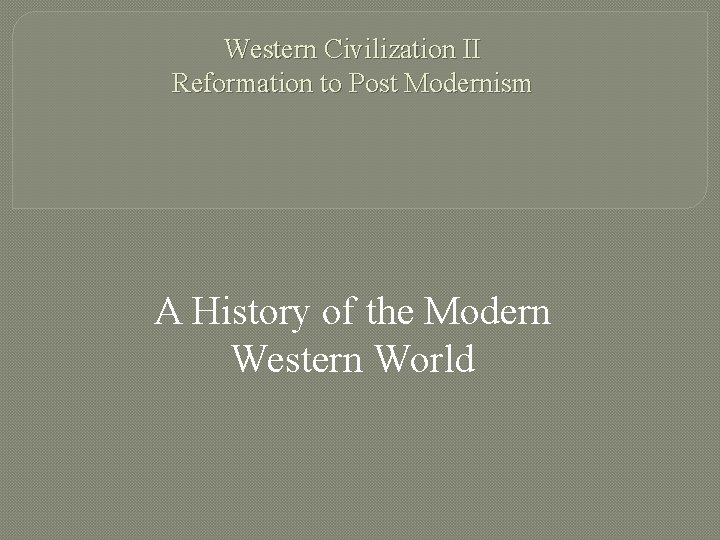 Western Civilization II Reformation to Post Modernism A