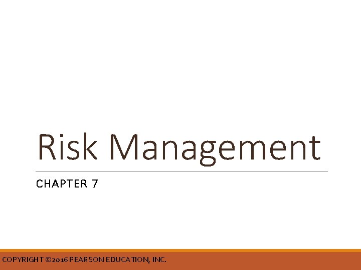 Risk Management CHAPTER 7 COPYRIGHT 2016 PEARSON EDUCATION