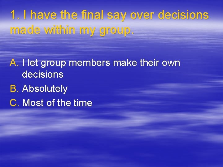1 I have the final say over decisions