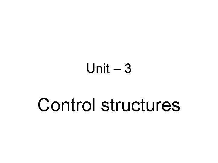 Unit 3 Control structures Condition Statements 1 If