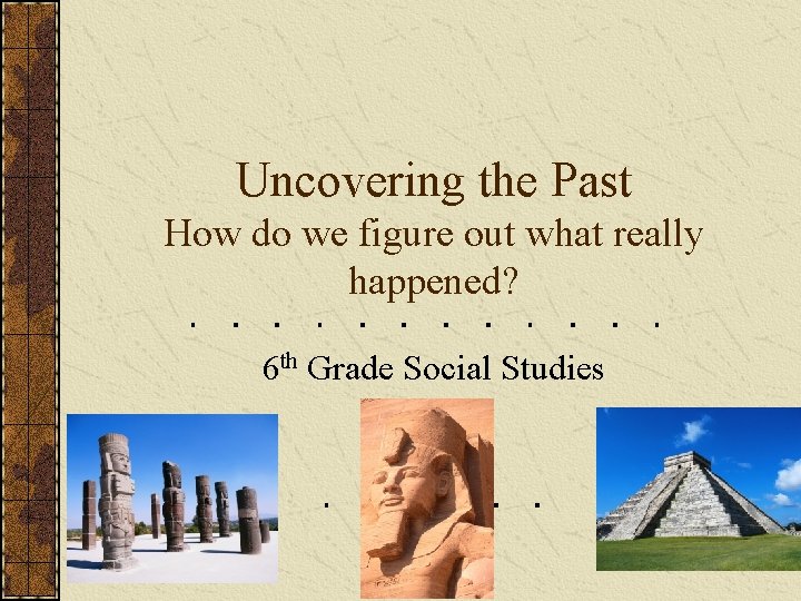 Uncovering the Past How do we figure out