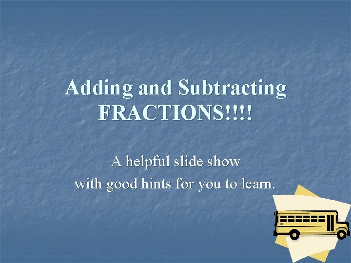Adding and Subtracting FRACTIONS A helpful slide show