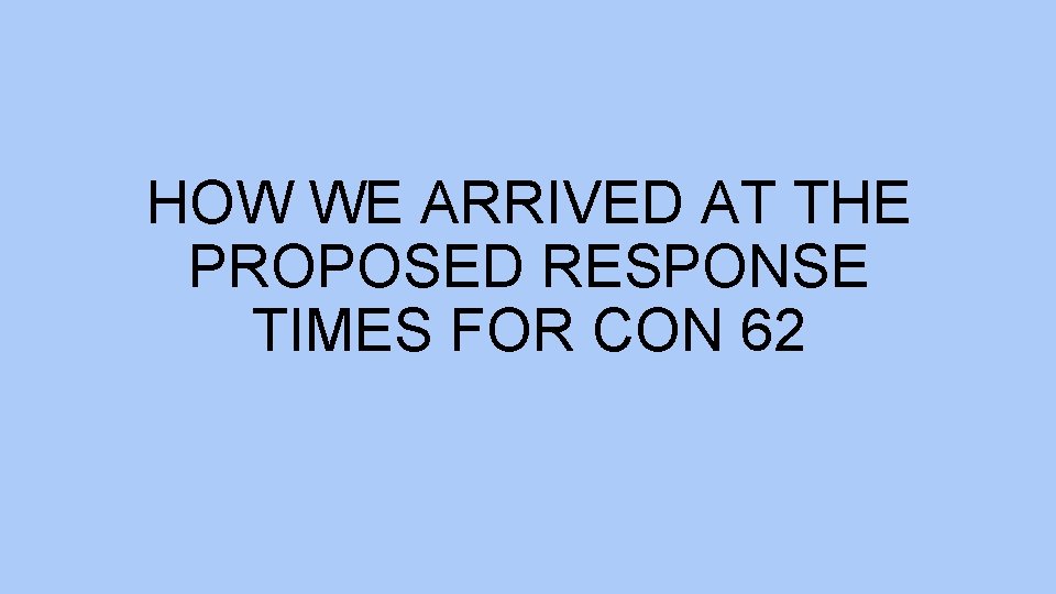 HOW WE ARRIVED AT THE PROPOSED RESPONSE TIMES