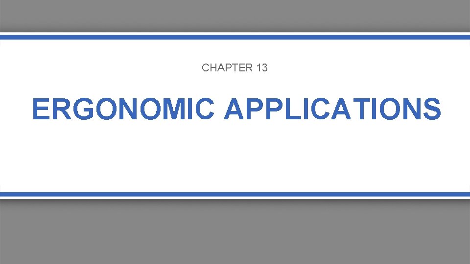 CHAPTER 13 ERGONOMIC APPLICATIONS Ergonomics Ergonomics study of