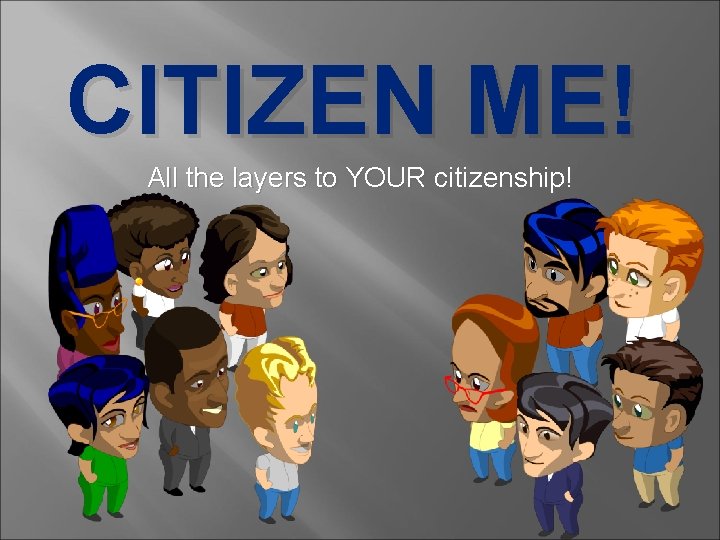 CITIZEN ME All the layers to YOUR citizenship