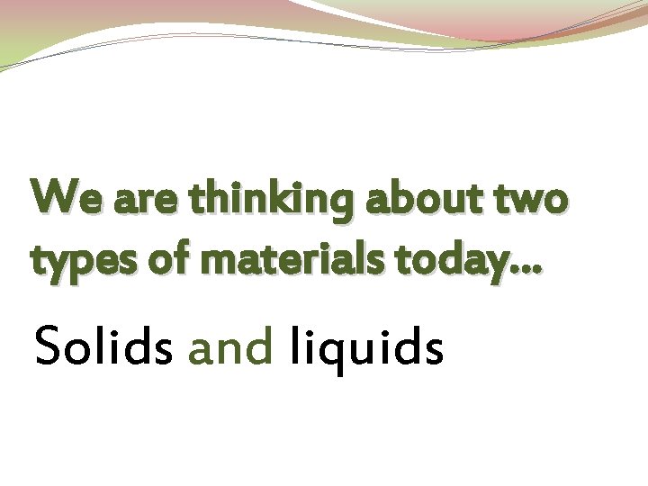 Materials We are thinking about two types of