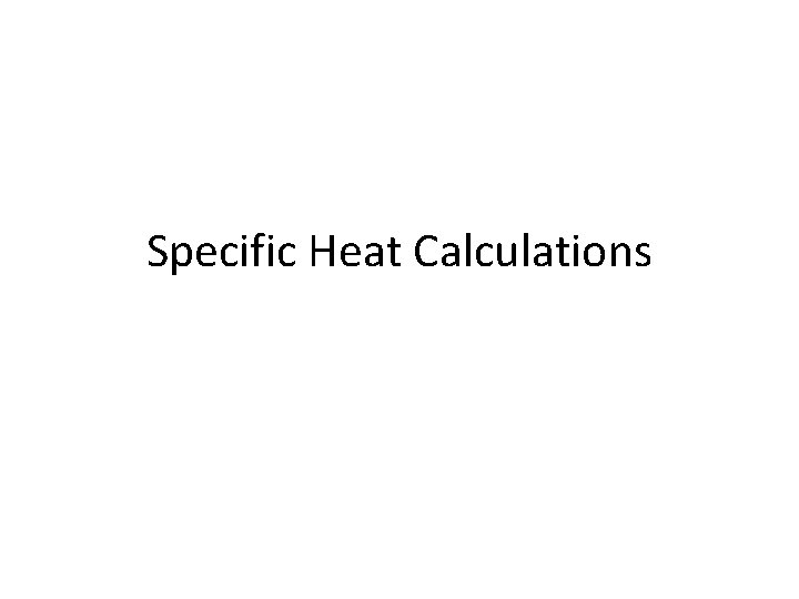 Specific Heat Calculations What you need to know