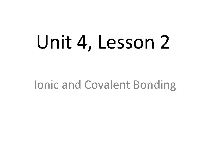 Unit 4 Lesson 2 Ionic and Covalent Bonding