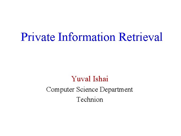 Private Information Retrieval Yuval Ishai Computer Science Department