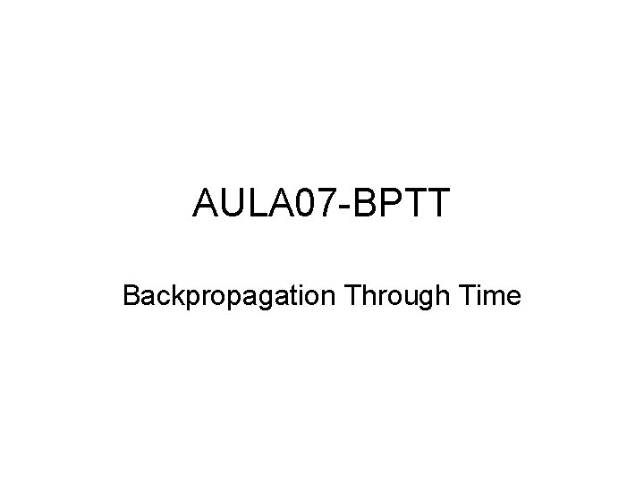 AULA 07 BPTT Backpropagation Through Time Introduo So