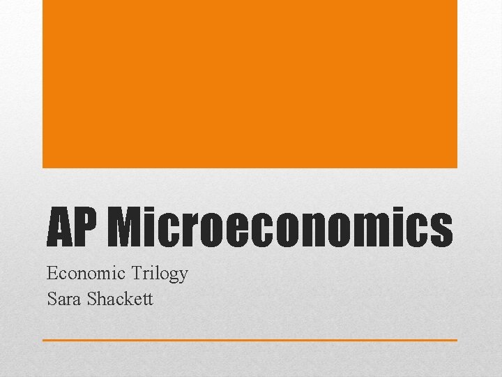 AP Microeconomics Economic Trilogy Sara Shackett Put everything