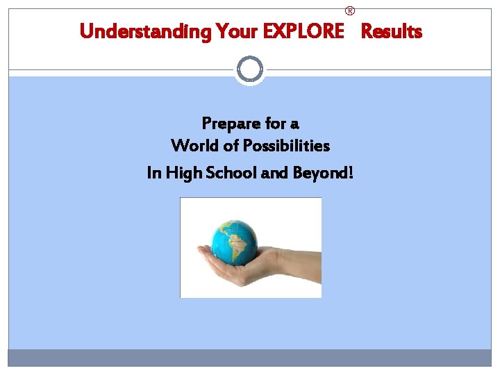 Understanding Your EXPLORE Results Prepare for a World