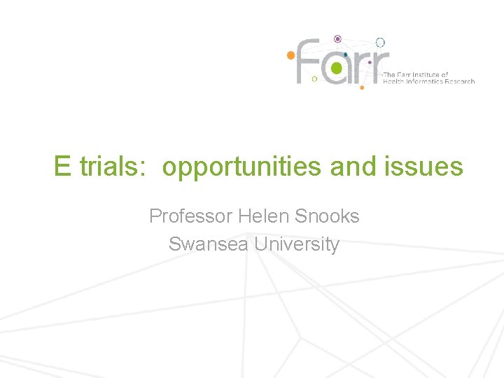 E trials opportunities and issues Professor Helen Snooks