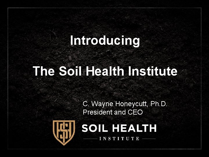 Introducing The Soil Health Institute C Wayne Honeycutt