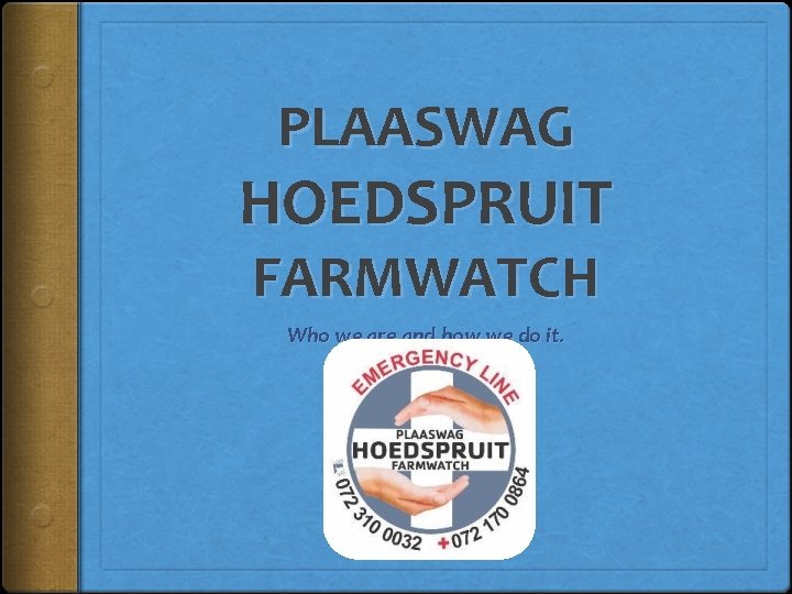 PLAASWAG HOEDSPRUIT FARMWATCH Who we are and how