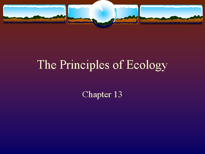 The Principles of Ecology Chapter 13 Understanding the