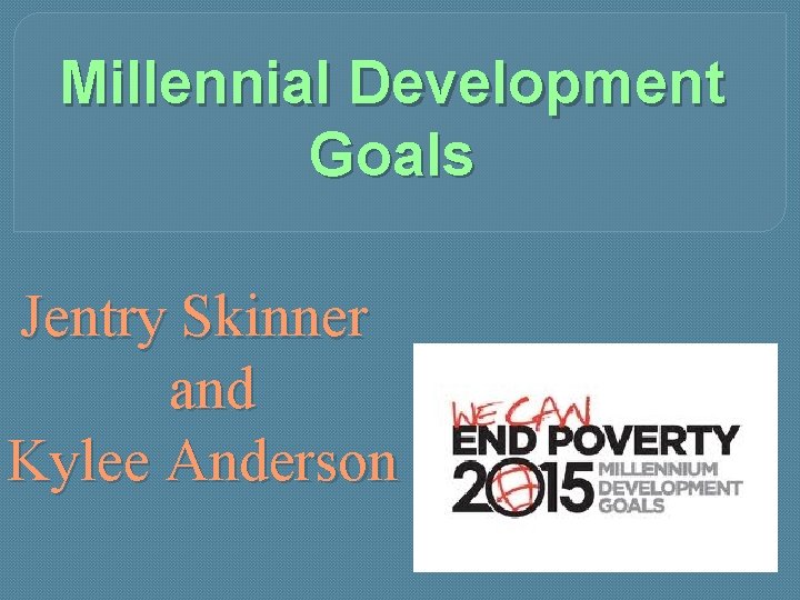 Millennial Development Goals Jentry Skinner and Kylee Anderson