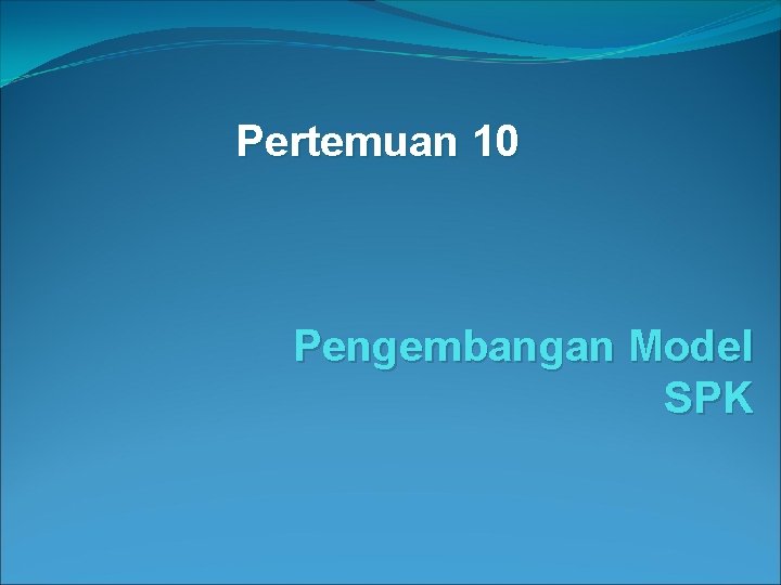 Pertemuan 10 Pengembangan Model SPK Konsep Model Secara