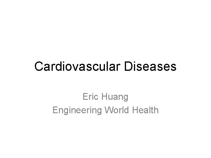 Cardiovascular Diseases Eric Huang Engineering World Health Overview