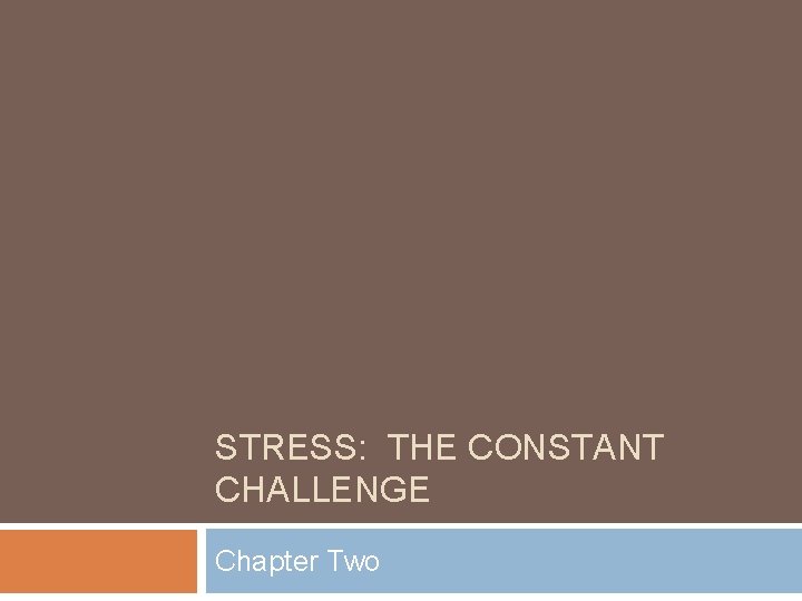 STRESS THE CONSTANT CHALLENGE Chapter Two What is