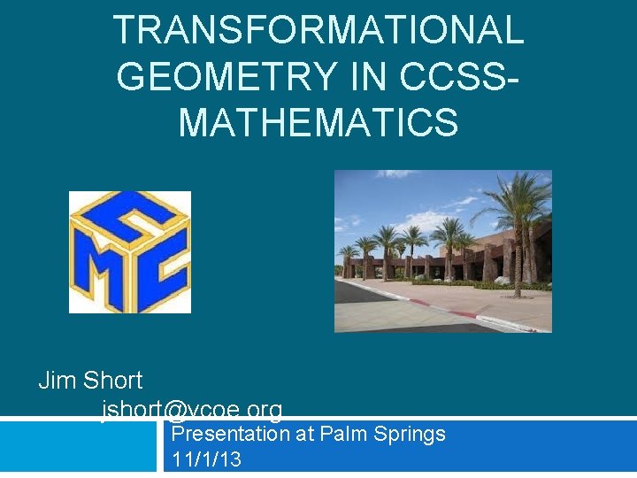 TRANSFORMATIONAL GEOMETRY IN CCSSMATHEMATICS Jim Short jshortvcoe org