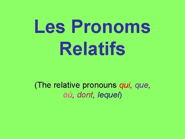Les Pronoms Relatifs The relative pronouns qui que