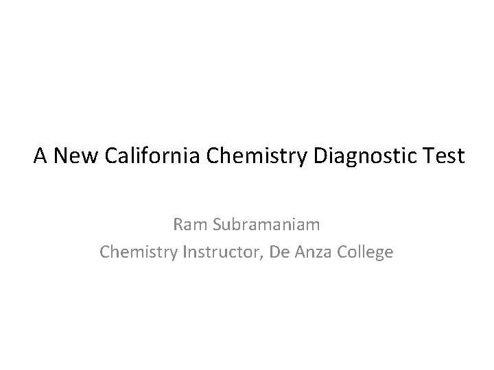 A New California Chemistry Diagnostic Test Ram Subramaniam