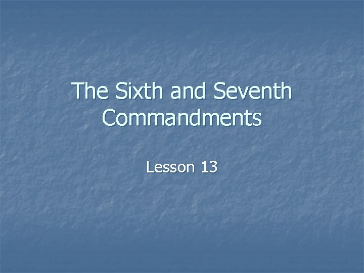 The Sixth and Seventh Commandments Lesson 13 The
