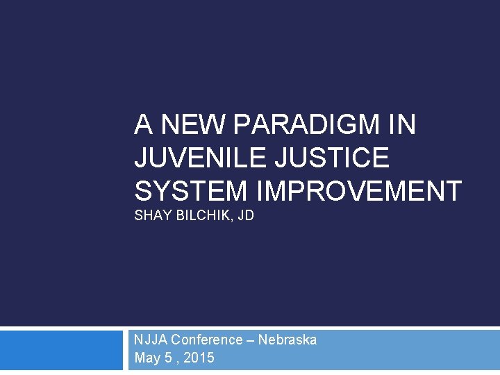 A NEW PARADIGM IN JUVENILE JUSTICE SYSTEM IMPROVEMENT