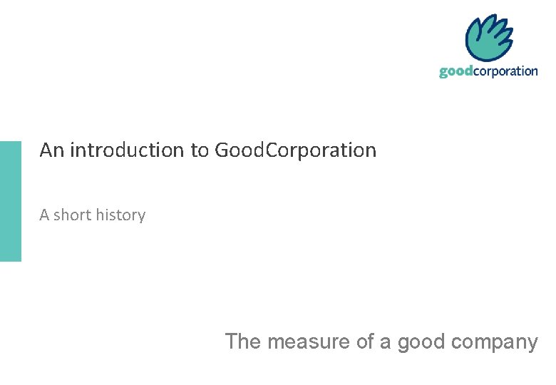 An introduction to Good Corporation A short history