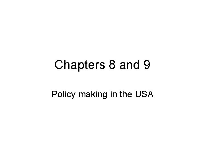 Chapters 8 and 9 Policy making in the