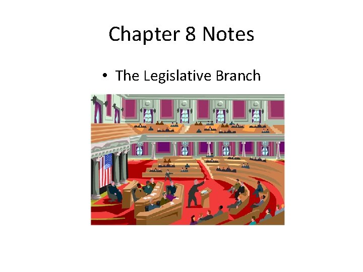 Chapter 8 Notes The Legislative Branch Section 1