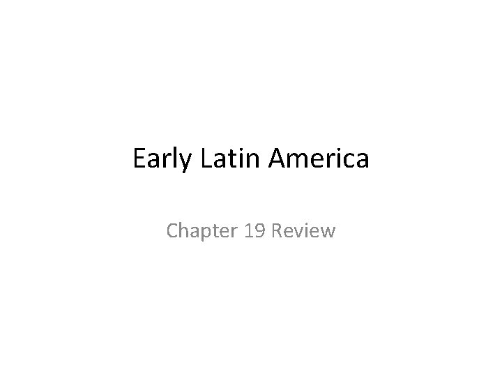 Early Latin America Chapter 19 Review What Did