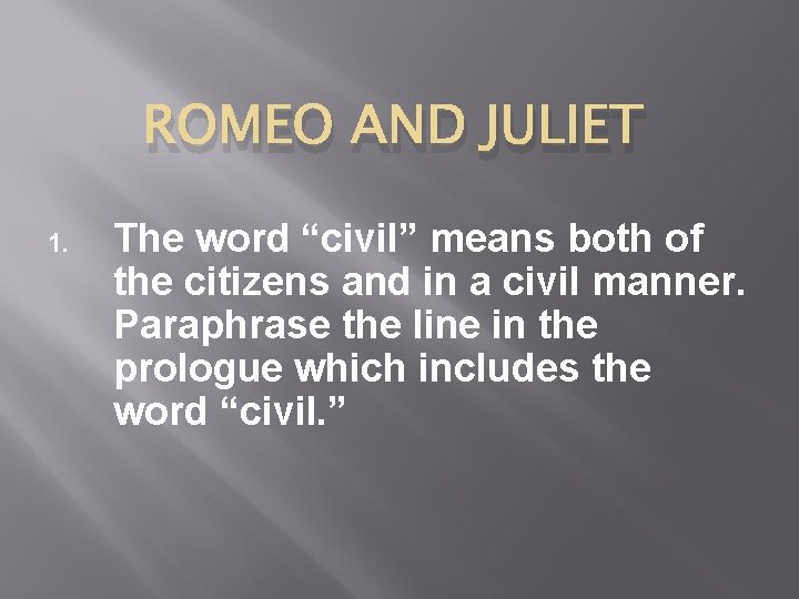 ROMEO AND JULIET 1 The word civil means
