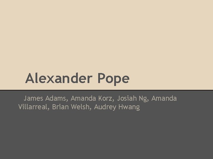 Alexander Pope James Adams Amanda Korz Josiah Ng