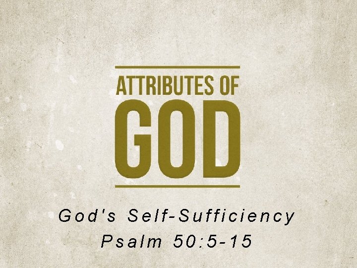 Gods SelfSufficiency Psalm 50 5 15 Psalm 50