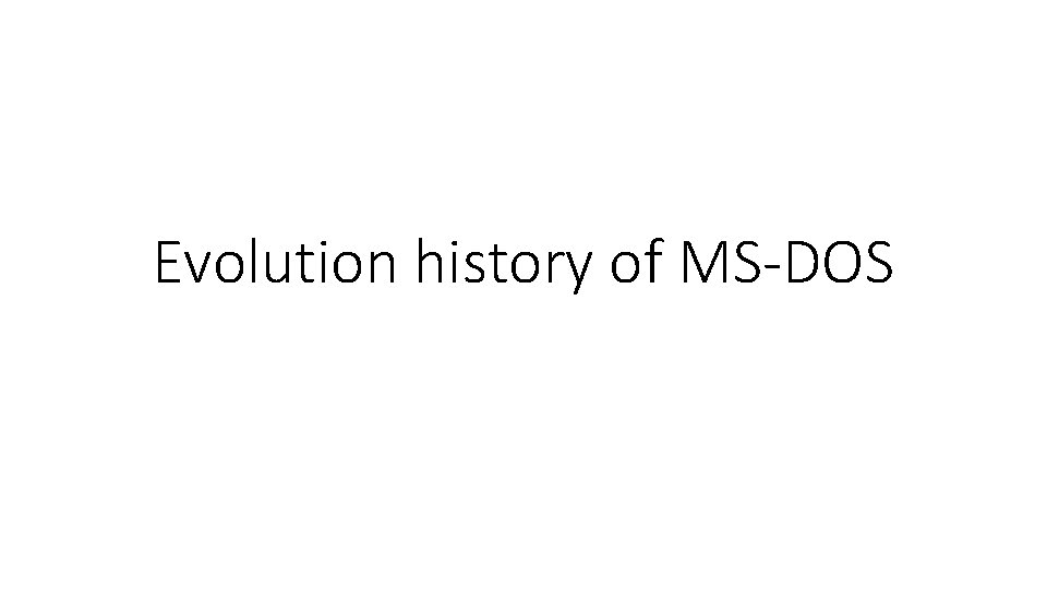 Evolution history of MSDOS MSDOS is a wellknown