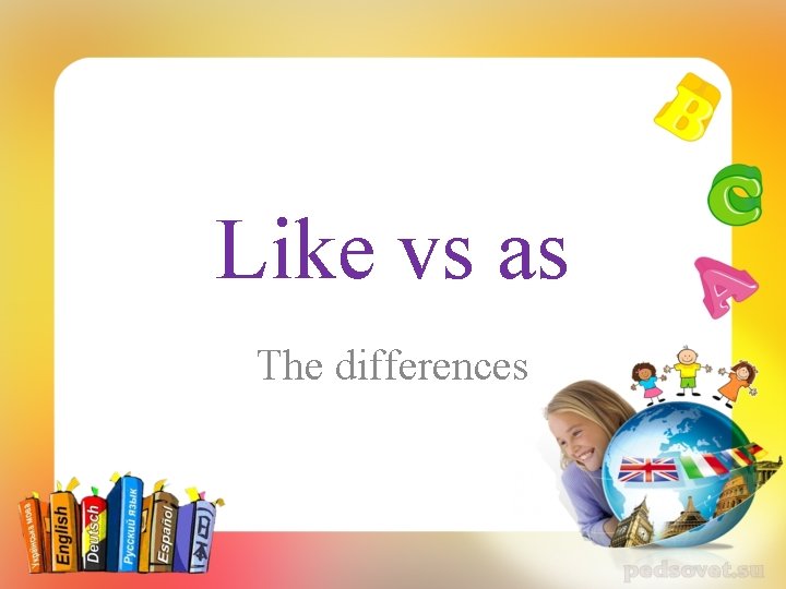 Like vs as The differences Use like not