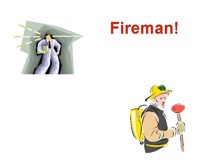 Fireman That is not how you say it